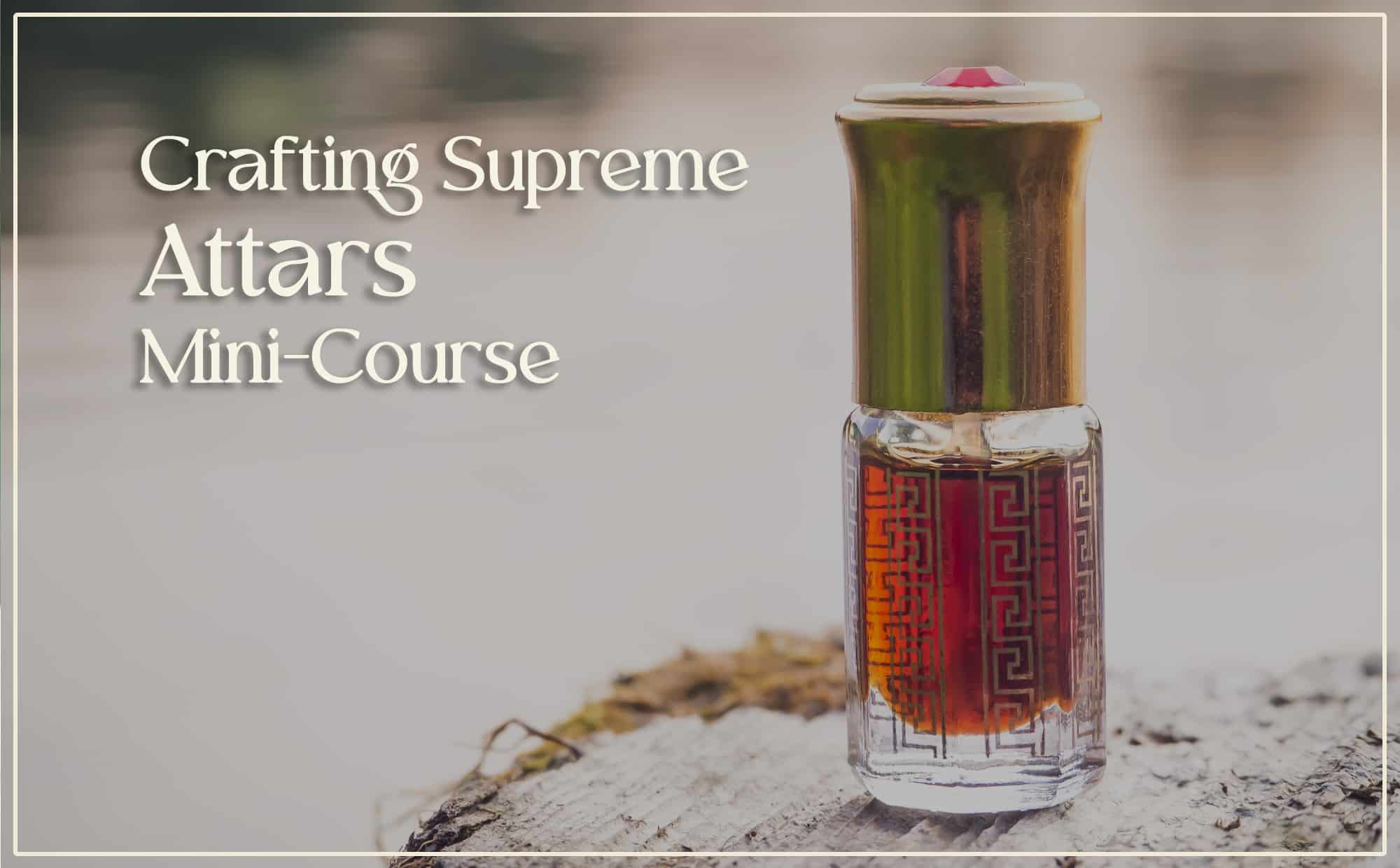 Crafting Supreme Attars Mini-Course | FB – The Northwest School of Aromatic Medicine
